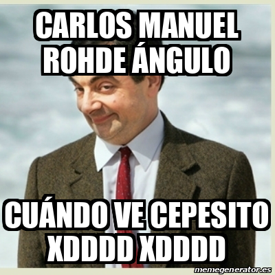 Meme Mr Bean - Carlos Manuel Rohde Ángulo Cuándo ve cepesito xdddd ...