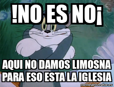 Meme Personalizado - !no es no¡ aqui no damos limosna pARA ESO ESTA LA ...