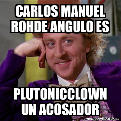 Meme Willy Wonka - Carlos Manuel Rohde Angulo Es PlutoniCclown un ...