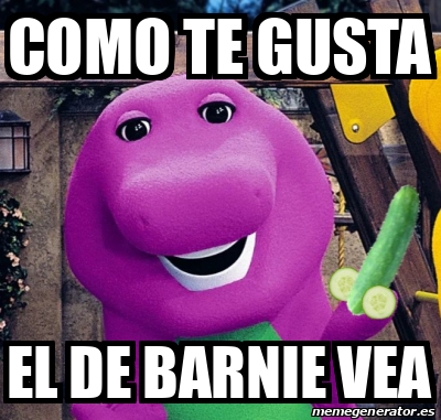 Meme Personalizado - COMO TE GUSTA El DE BARNIE VEA - 33372667