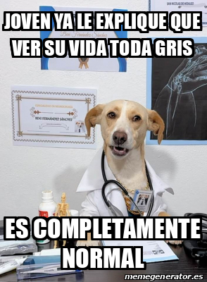 Meme Personalizado - joven ya le explique que ver su vida toda gris es ...