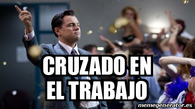Meme Personalizado - Cruzado en el trabajo - 33373037