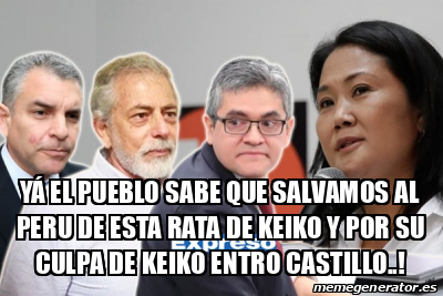 Meme Personalizado - Yá EL PUEBLO SABE QUE SALVAMOS AL PERU DE ESTA ...