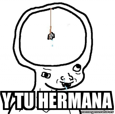 Meme Personalizado - Y tu hermana - 33373718