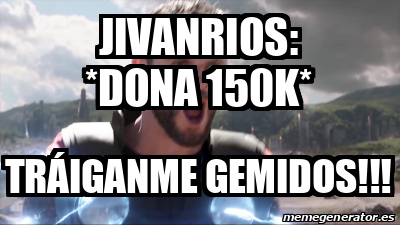 Meme Personalizado - Jivanrios: *dona 150k* Tráiganme gemidos!!! - 33373961