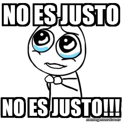 Meme Por favor - No es justo NO ES JUSTO!!! - 33373969