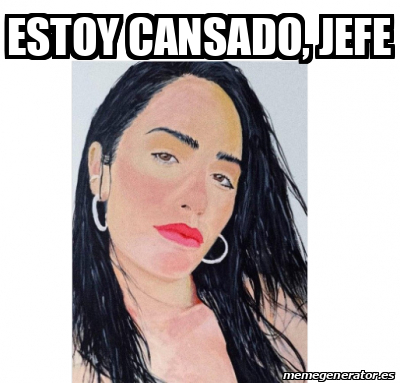 Meme Personalizado - estoy cansado, jefe - 33374307