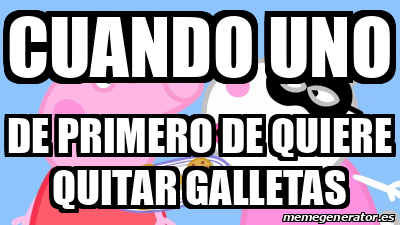 Meme Personalizado - Cuando uno de primero de quiere quitar galletas ...