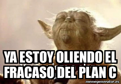 Meme Personalizado - Ya estoy oliendo el fracaso del plan c - 33375106