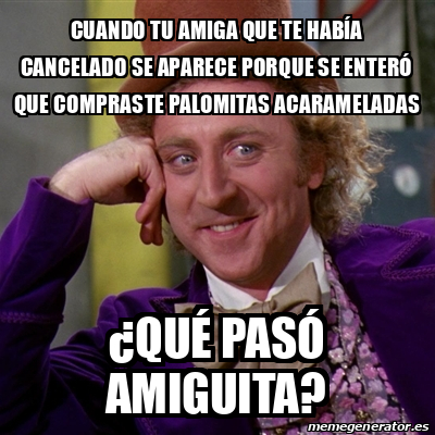 Meme Willy Wonka - cuando tu amiga que te había cancelado se aparece ...