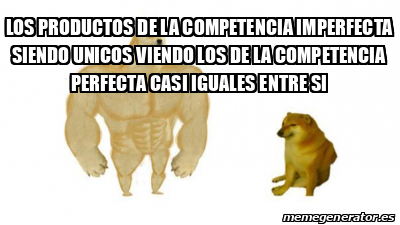 Meme Personalizado - los productos de la competencia imperfecta siendo ...