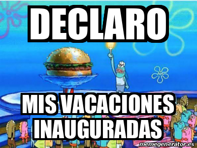 Meme Personalizado - Declaro mis vacaciones inauguradas - 33375917