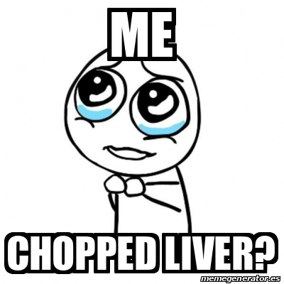 Meme Por favor - ME Chopped liver? - 33375969
