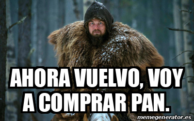 Meme Personalizado - Ahora vuelvo, Voy a comprar pan. - 33376165