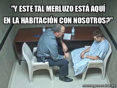Meme Personalizado - "Y este tal Merluzo está aquí en la habitación con ...