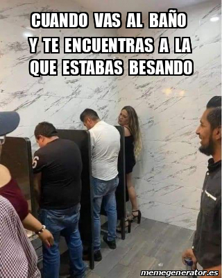 Meme Personalizado - cuando vas al baño y te encuentras a la que ...