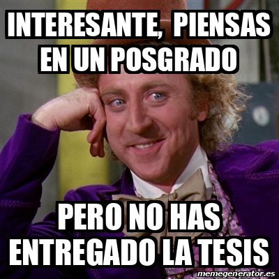 Meme Willy Wonka - interesante, piensas en un posgrado pero no has ...