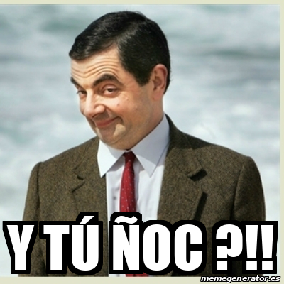 Meme Mr Bean - Y TÚ ÑOC ?!! - 33377218