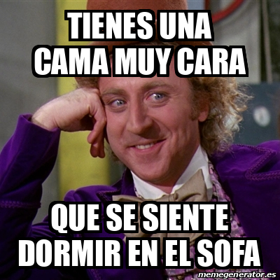 Meme Willy Wonka - Tienes una cama muy cara Que se siente dormir en el ...