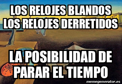 Meme Personalizado - Los relojes blandos los relojes derretidos La ...