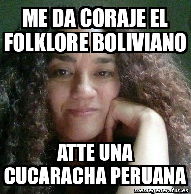 Meme Personalizado - Me da coraje el folklore Boliviano Atte una ...