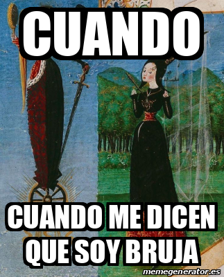 Meme Personalizado - cuando cuando me dicen que soy bruja - 33378641