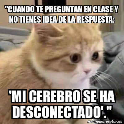 Meme Personalizado - "Cuando te preguntan en clase y no tienes idea de ...