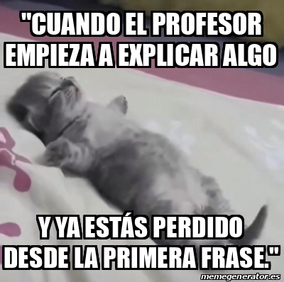 Meme Personalizado - "Cuando el profesor empieza a explicar algo Y ya ...