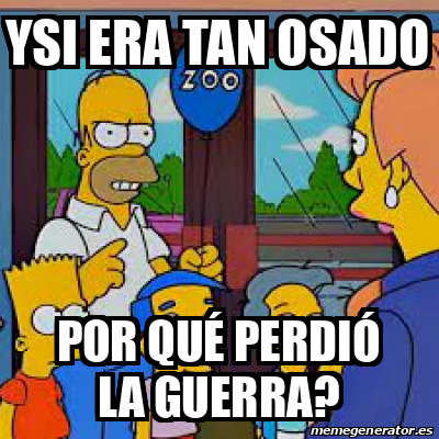 Meme Personalizado - Ysi era tan osado por qué perdió la guerra? - 33379098
