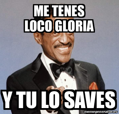 Meme Personalizado - Me tenes loco gloria Y tu lo saves - 33379268