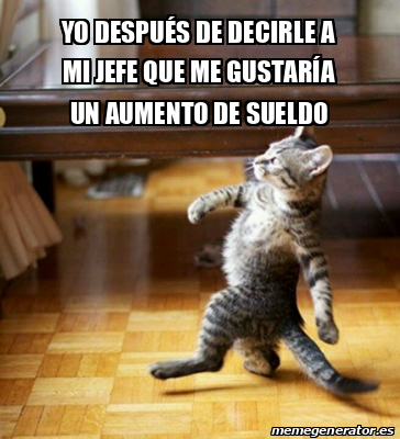 Meme Personalizado - Yo después de decirle a mi jefe que me gustaría un ...