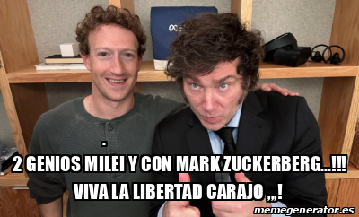 Meme Personalizado - . 2 GENIOS MILEI Y CON MARK ZUCKERBERG...!!! VIVA ...