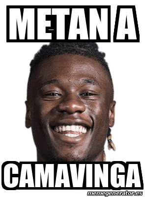 Meme Personalizado - Metan a Camavinga - 33380102