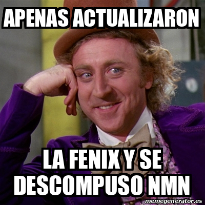 Meme Willy Wonka - apenas actualizaron la fenix y se descompuso nmn ...
