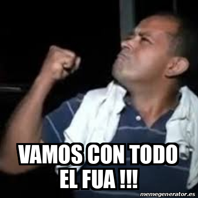 Meme Personalizado - vamos con todo el fua !!! - 33380362