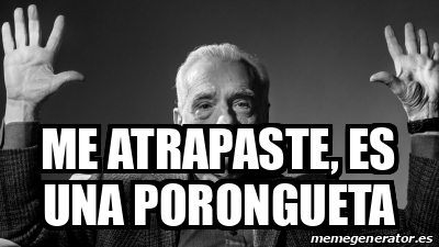 Meme Personalizado - me atrapaste, es una porongueta - 33380608