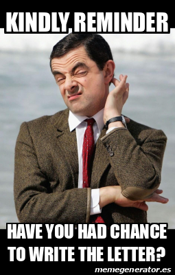 Meme Personalizado - Kindly reminder Have you had chance to write the ...