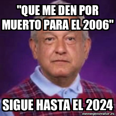 Meme Personalizado - "Que me den por muerto para el 2006" Sigue hasta ...
