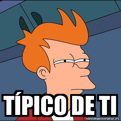 Meme Personalizado - típico de ti - 33381024