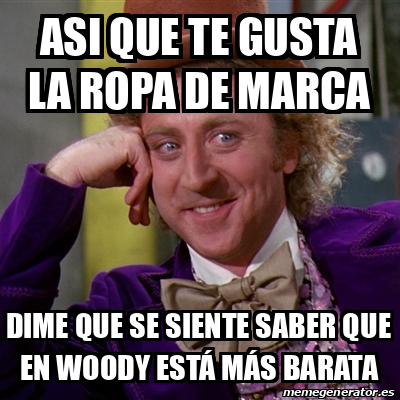 Meme Willy Wonka - ASI QUE TE GUSTA LA ROPA DE MARCA DIME QUE SE SIENTE ...