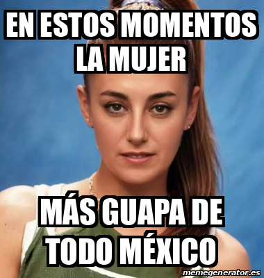 Meme Personalizado - En estos momentos la mujer Más guapa de todo ...
