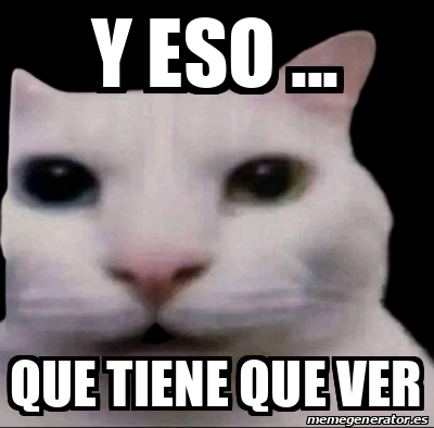 Meme Personalizado - Y eso ... que tiene que ver - 33381257