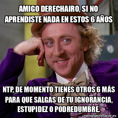 Meme Willy Wonka - Amigo derechairo, si no aprendiste nada en estos 6 ...