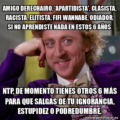 Meme Willy Wonka - Amigo derechairo, 'apartidista', clasista, racista ...