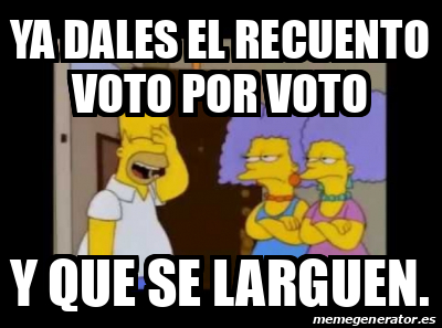 Meme Personalizado - ya dales el recuento voto por voto y que se ...