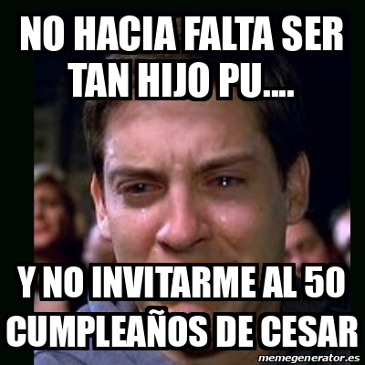 Meme crying peter parker - NO HACIA FALTA SER TAN HIJO PU.... Y NO ...