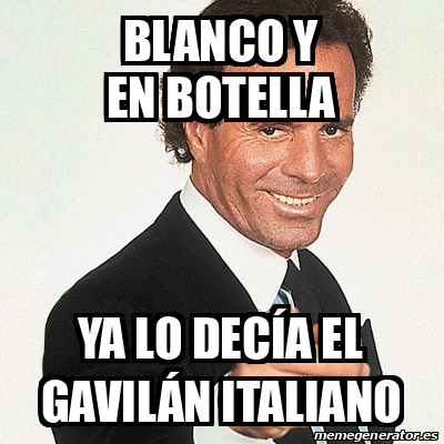 Meme Julio Iglesias - blanco y en botella YA LO DECÍA EL GAVILÁN ...