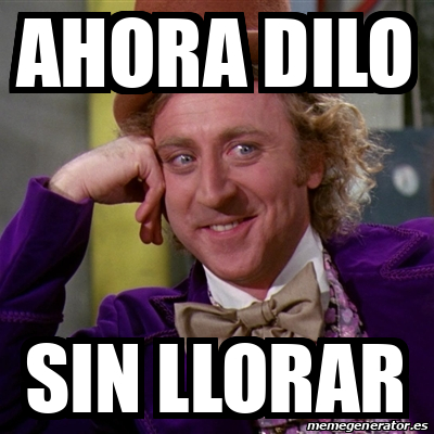 Meme Willy Wonka - Ahora dilo Sin llorar - 33382604