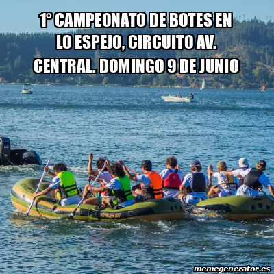 Meme Personalizado - 1° Campeonato de botes en lo espejo, circuito av ...