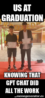 Meme Personalizado - US AT GRADUATION knowing that gpt chat did all the ...